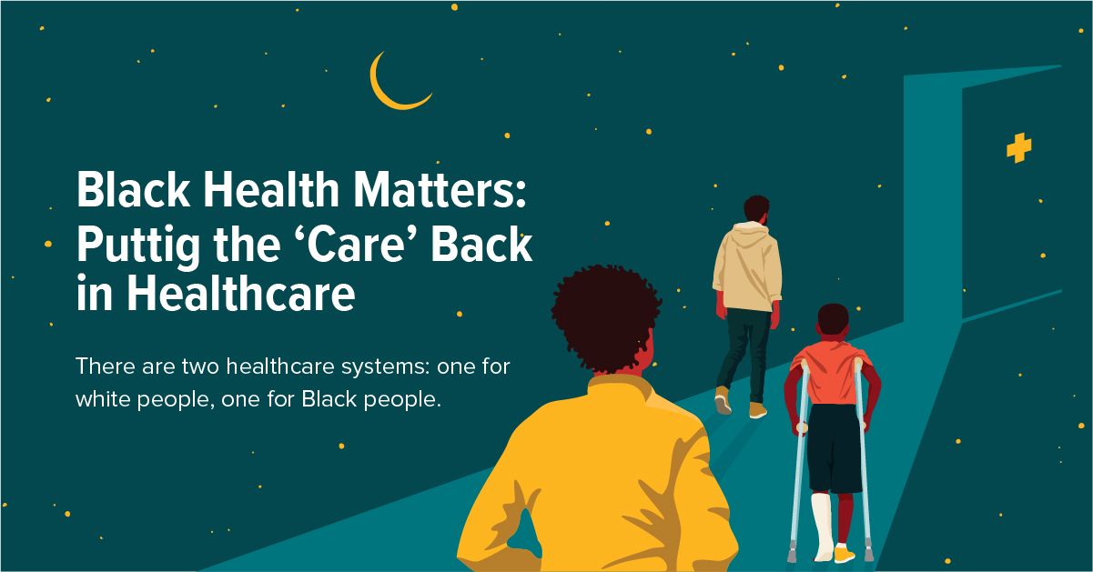 Black Health Matters: Putting the 'Care' Back in Healthcare